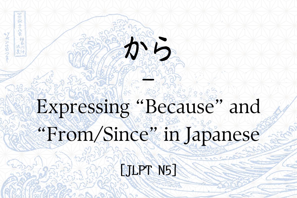 から – Expressing “Because” and “From/Since” in Japanese [JLPT N5] – Hirakan